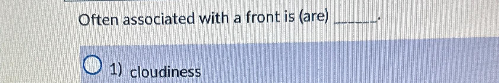 Solved Often associated with a front is (are)cloudiness | Chegg.com Solved Often associated with a front is (are)cloudiness | Chegg.com