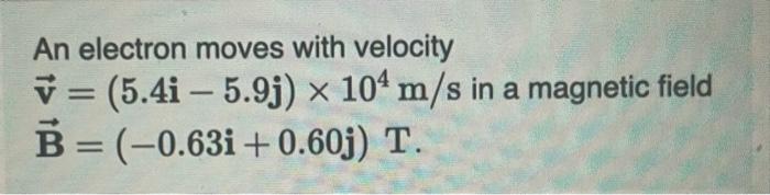 Solved An electron moves with velocity v=(5.4i−5.9j)×104 m/s | Chegg.com