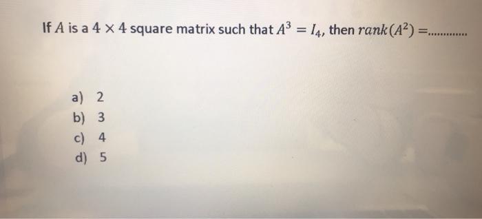 Solved If A is a 4 x 4 square matrix such that A3 = 14, then | Chegg.com