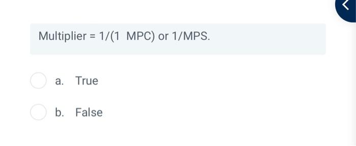 Solved Multiplier =1/(1MPC) or 1/MPS. a. True b. FalseWhich | Chegg.com