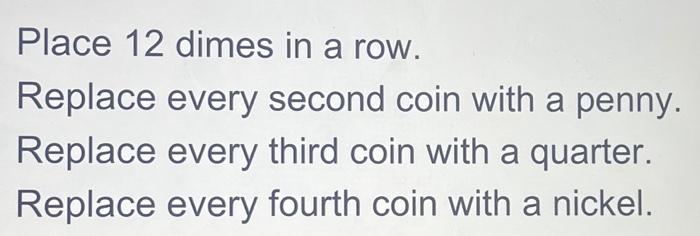 Solved Place 12 dimes in a row. Replace every second coin | Chegg.com