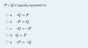 Solved P∨Q is logically equivalent to a. −Q⇒P b. −P⇒Q c. | Chegg.com