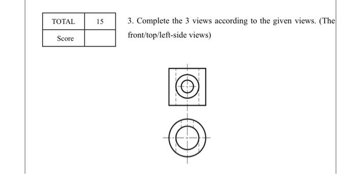Solved TOTAL 15 3. Complete the 3 views according to the | Chegg.com