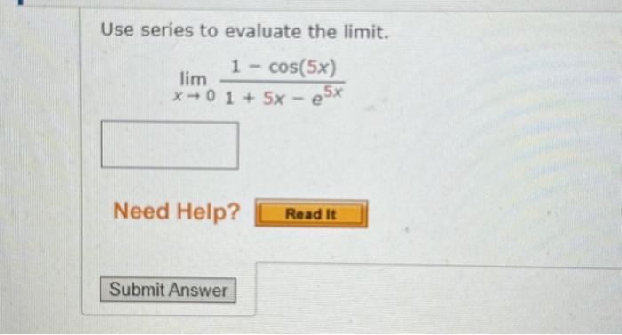Solved Use series to evaluate the limit. 1 - cos(5x) lim x-0 | Chegg.com