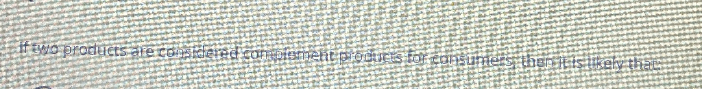 Solved If two products are considered complement products | Chegg.com