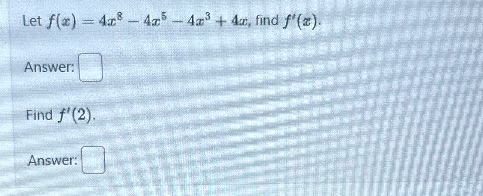 Solved Let f(x)=4x8-4x5-4x3+4x, ﻿find f'(x).Answer:Find | Chegg.com