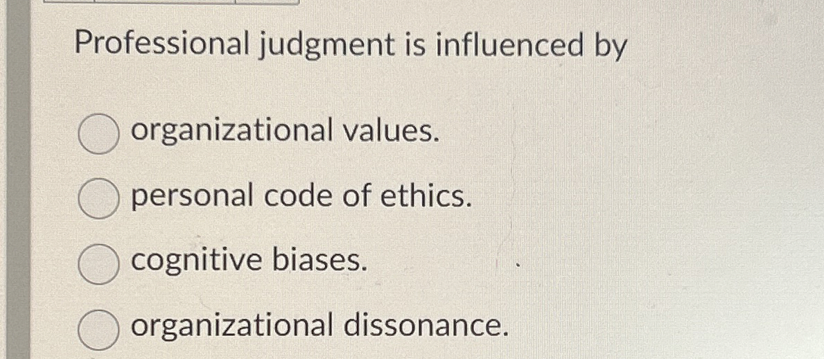 Solved Professional judgment is influenced byorganizational | Chegg.com