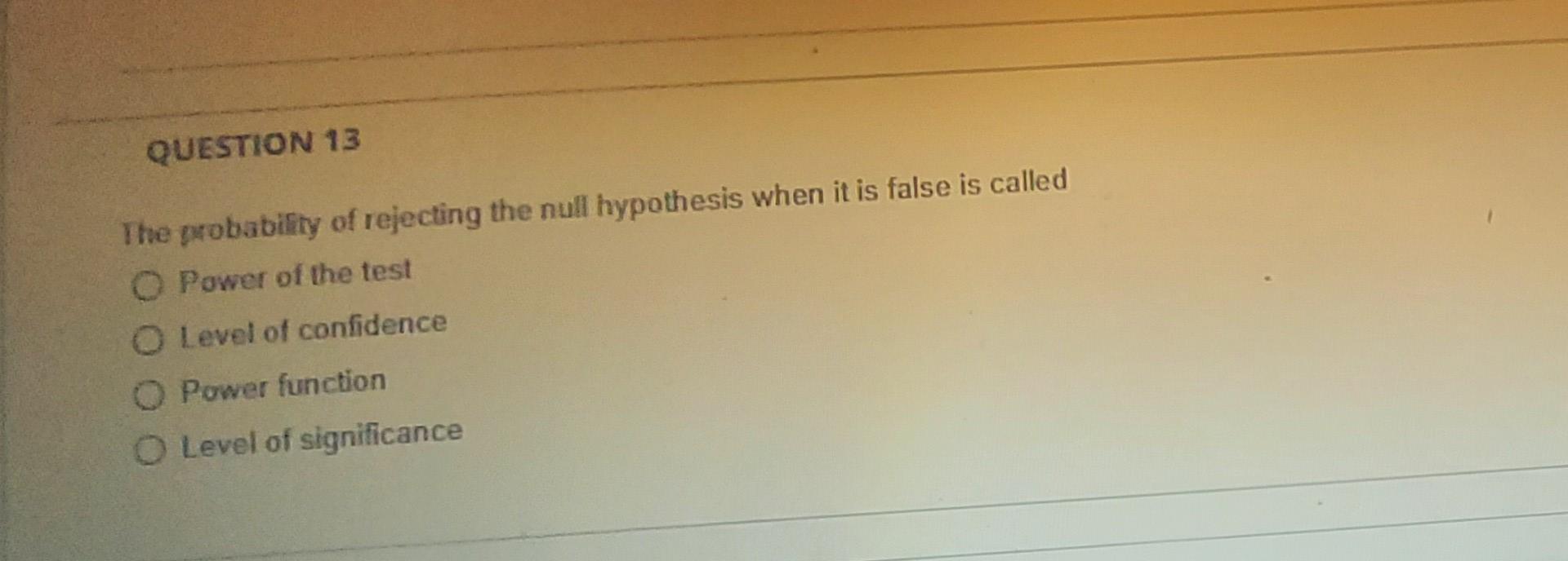 Solved QUESTION 13 The probability of rejecting the null | Chegg.com