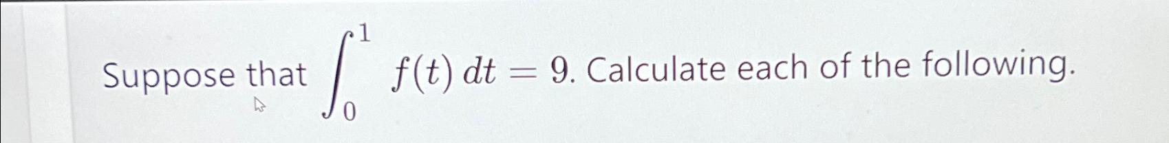Solved Suppose that ∫01f(t)dt=9. ﻿Calculate each of the | Chegg.com