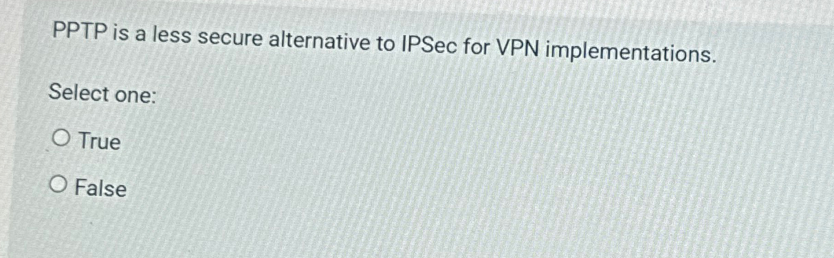 Solved PPTP is a less secure alternative to IPSec for VPN | Chegg.com