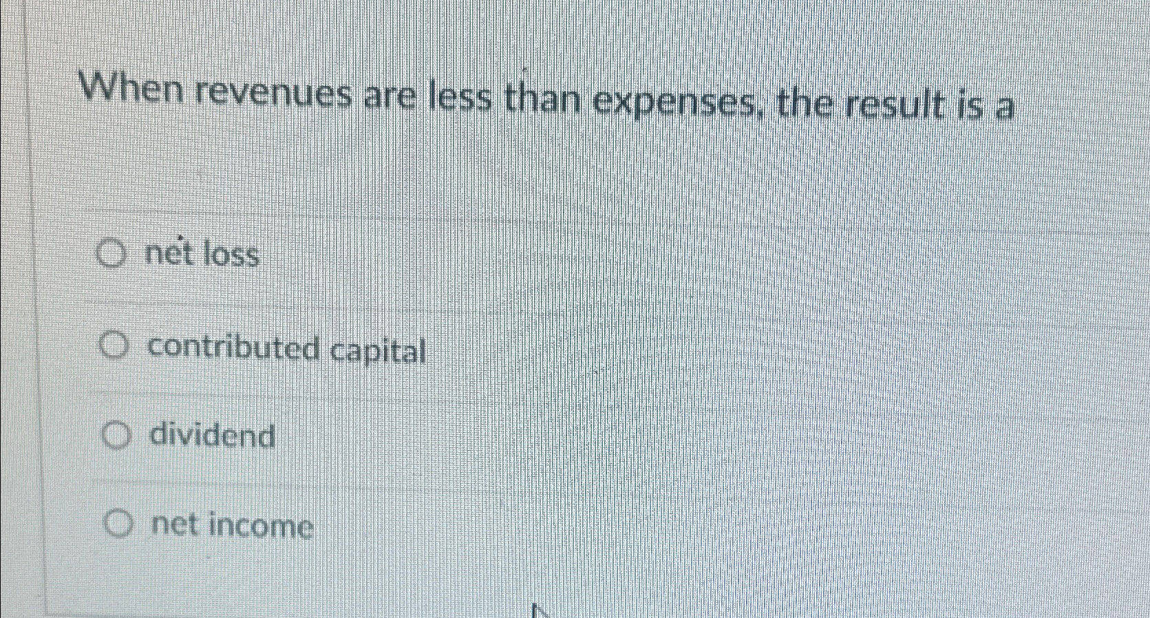 Solved When revenues are less than expenses, the result is | Chegg.com