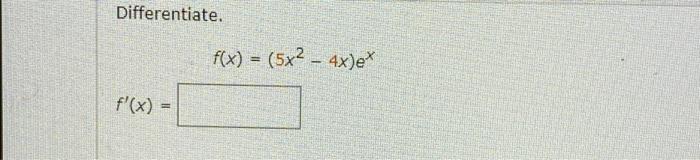 Solved Differentiate. f(x) = (5x2 - 4x)ex f'(x) = | Chegg.com