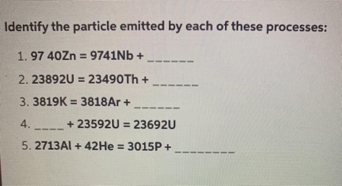 Solved Identify the particle emitted by each of these | Chegg.com