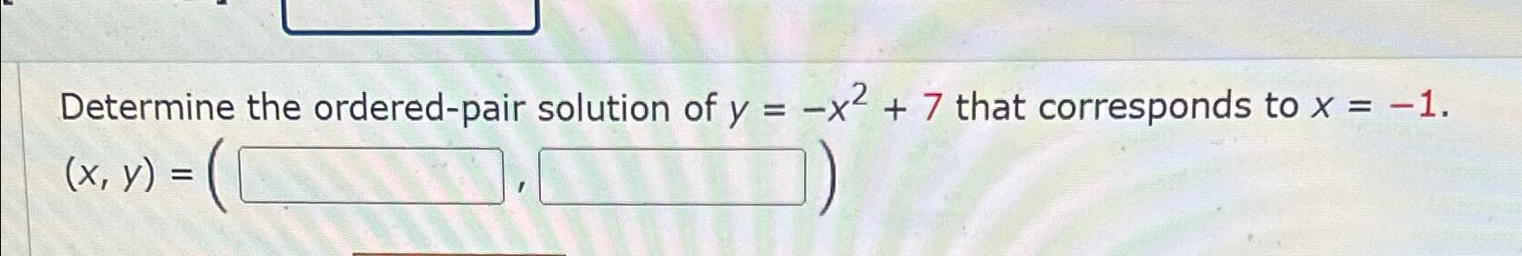 Solved Determine the ordered-pair solution of y=-x2+7 ﻿that | Chegg.com