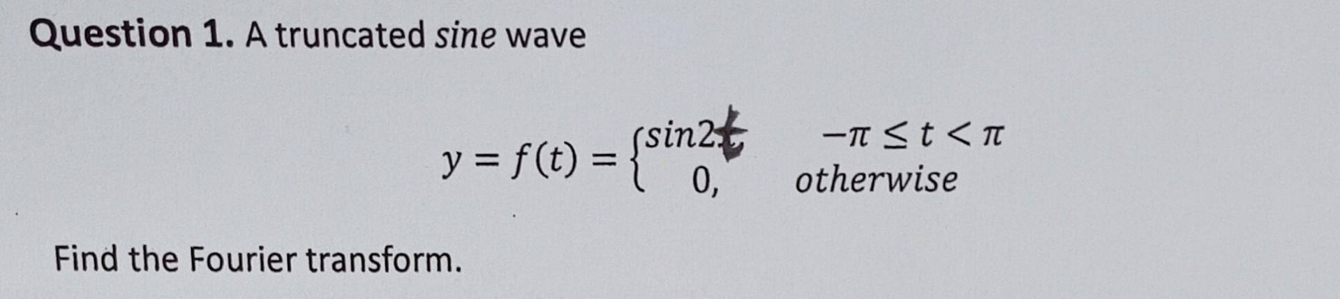 Solved Question 1. A truncated sine wave | Chegg.com
