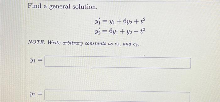 Solved Find a general solution. y₁ = y₁ + 6y2 + t² y2 = 6y₁ | Chegg.com