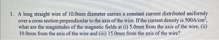 Solved 1. A long straight wire of 10.0mm diameter carries a | Chegg.com