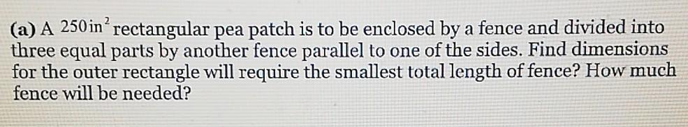Solved (a) A 250 in rectangular pea patch is to be enclosed | Chegg.com
