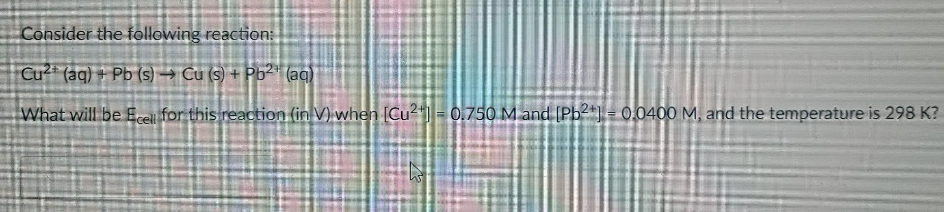 Solved Consider the following reaction: Cu2+ (aq) + Pb (s) → | Chegg.com