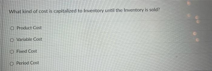 Solved What kind of cost is capitalized to Inventory until | Chegg.com
