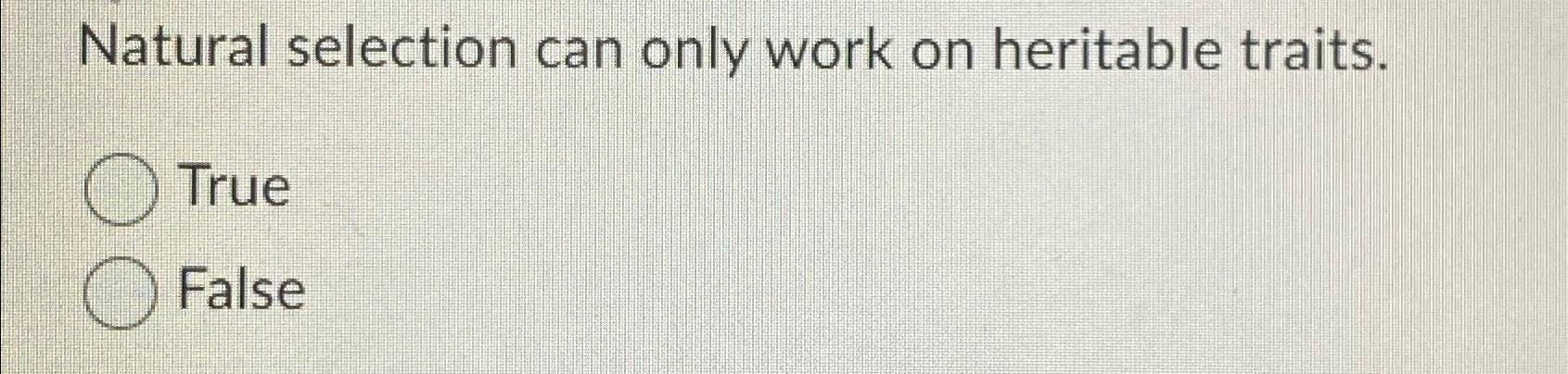 Solved Natural selection can only work on heritable | Chegg.com