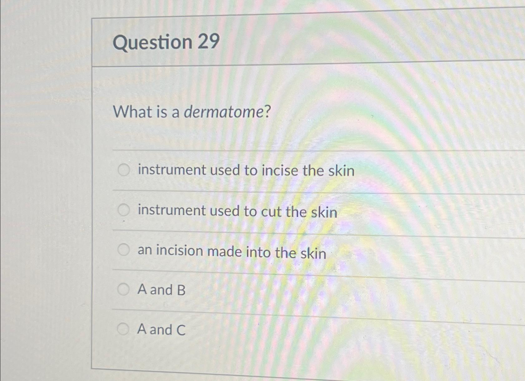 Solved Question 29What is a dermatome?instrument used to | Chegg.com