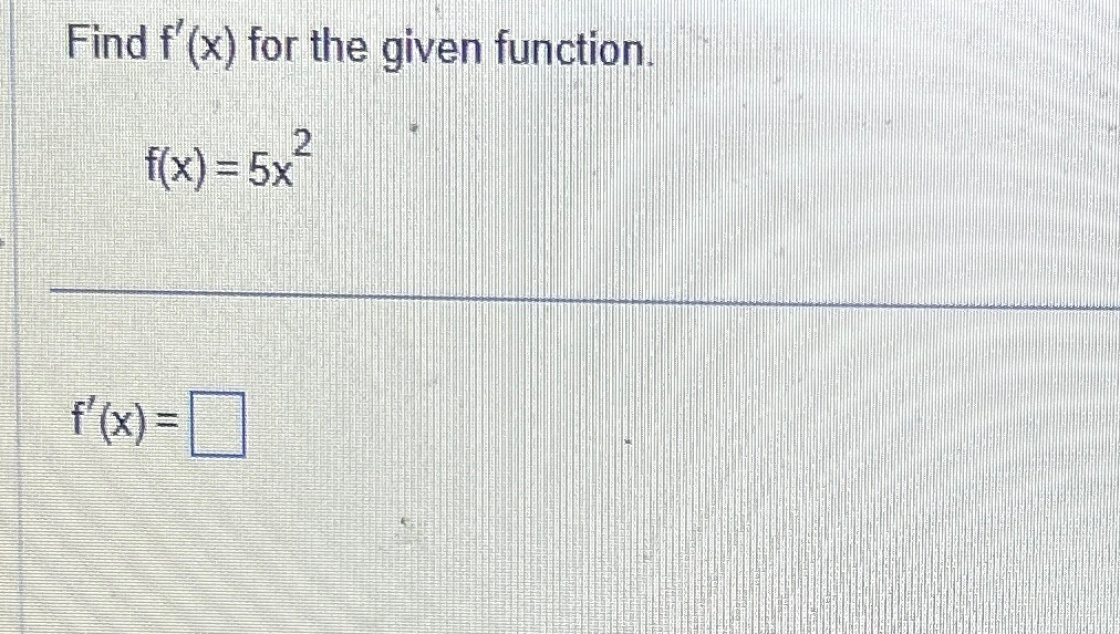Solved Find f'(x) for the given function.f(x)=5x2f'(x)= | Chegg.com Solved Find f'(x) for the given function.f(x)=5x2f'(x)= | Chegg.com