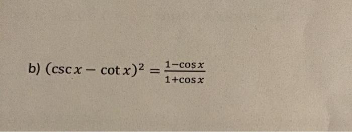 Solved b) (cscx - cot x)2 = 1-cosx 1+cos x These | Chegg.com