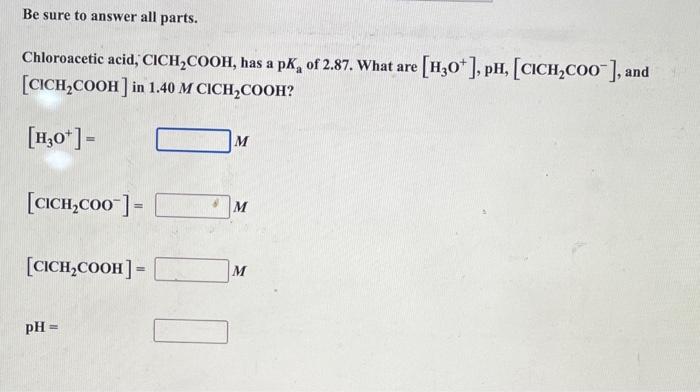Solved Be sure to answer all parts. Chloroacetic acid, | Chegg.com