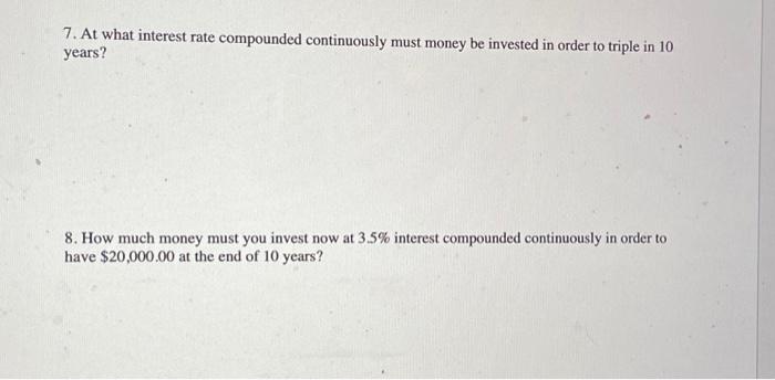 Solved 7. At what interest rate compounded continuously must | Chegg.com