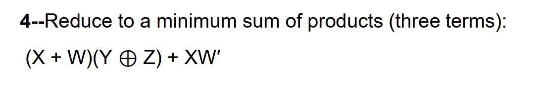 Solved 4--Reduce to a minimum sum of products (three | Chegg.com
