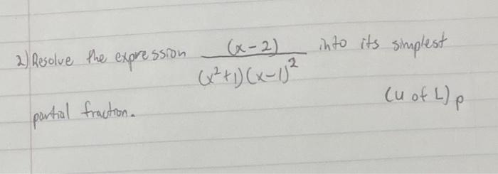 Solved 2) Reolve the expression (x2+1)(x−1)2(x−2) into its | Chegg.com