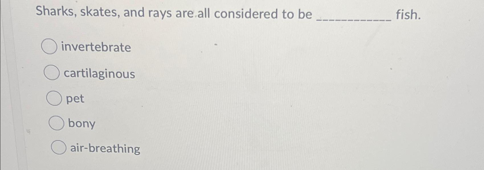 Solved Sharks, skates, and rays are all considered to be | Chegg.com