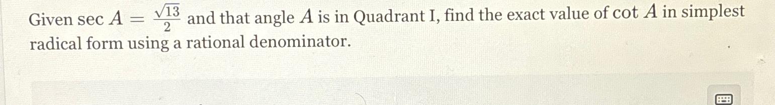 Solved Given secA=1322 ﻿and that angle A ﻿is in Quadrant I, | Chegg.com