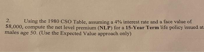 Solved 2. Using the 1980 CSO Table, assuming a 4% interest | Chegg.com