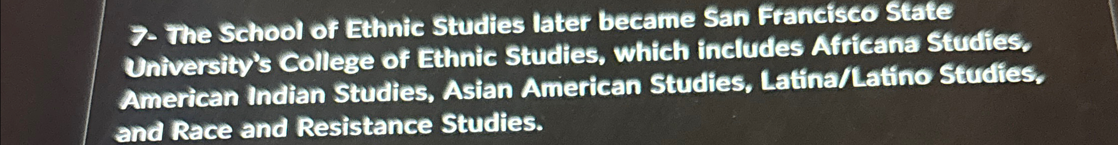 Solved 7- ﻿The School of Ethnic Studies later became San | Chegg.com