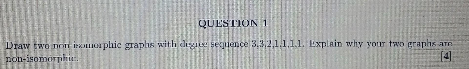 Solved QUESTION 1 Draw two non-isomorphic graphs with degree | Chegg.com