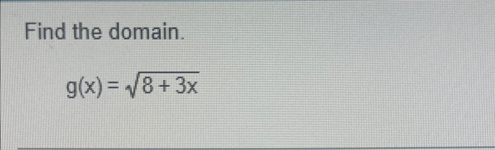 Solved Find the domain.g(x)=8+3x2 | Chegg.com