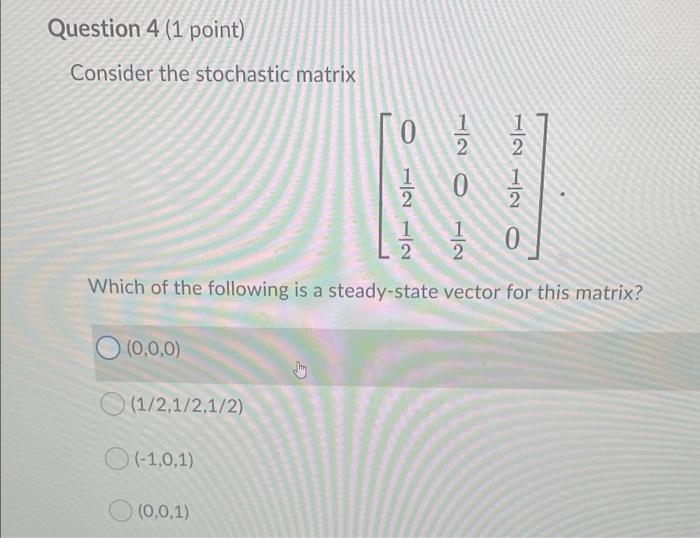 Solved Question 4 (1 point) Consider the stochastic matrix 1 | Chegg.com