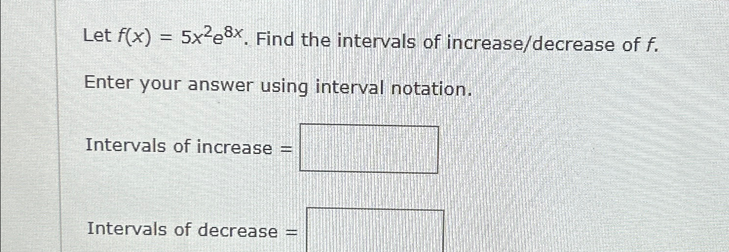 Solved Let f(x)=5x2e8x. ﻿Find the intervals of | Chegg.com