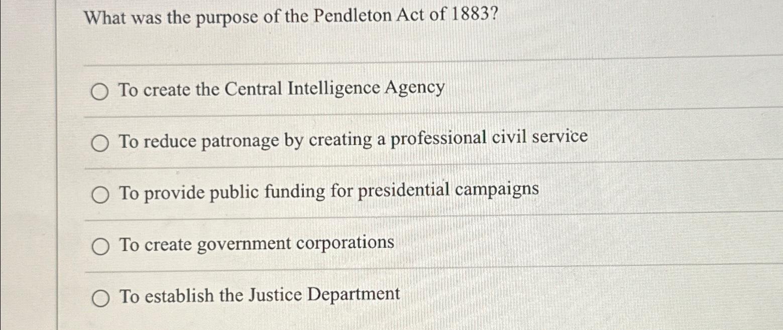 Solved What was the purpose of the Pendleton Act of 1883?To | Chegg.com