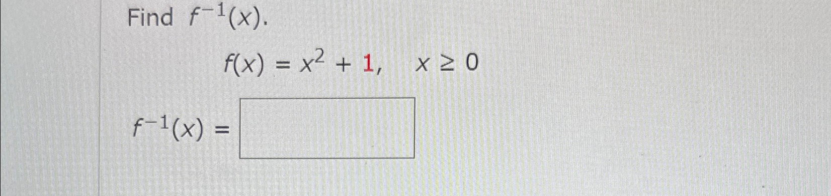 Solved Find f-1(x)f(x)=x2+1,x≥0f-1(x)= | Chegg.com