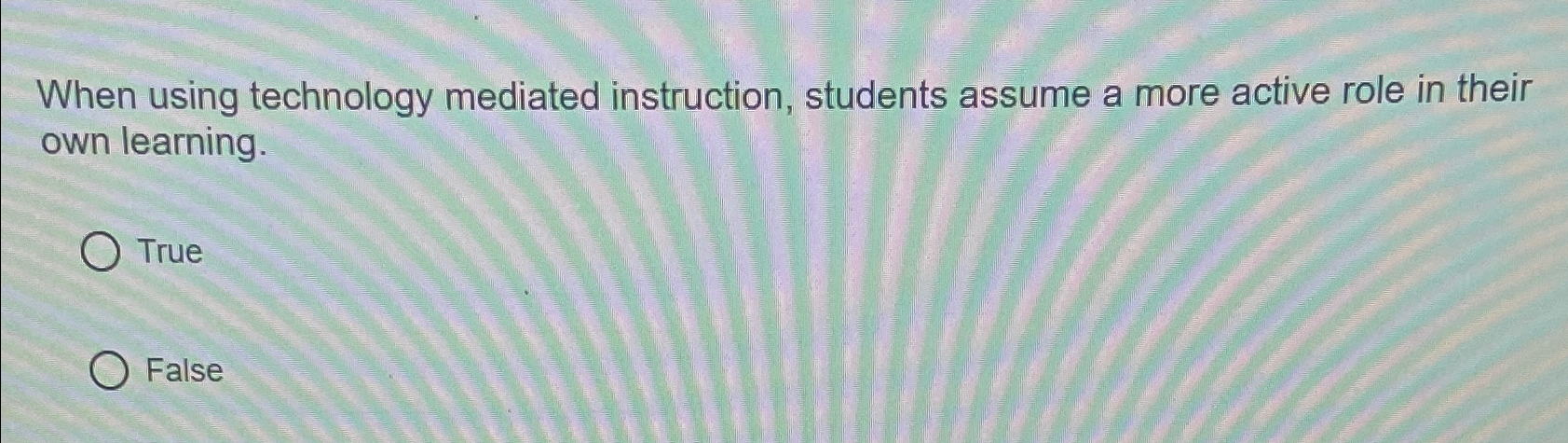 Solved When using technology mediated instruction, students | Chegg.com