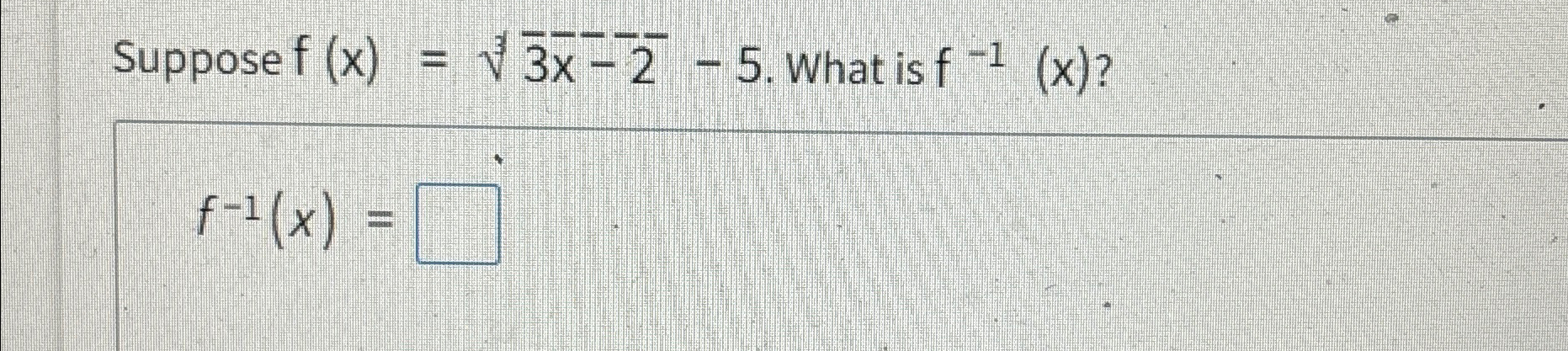 Solved Suppose f(x)=3x-23-5. ﻿What is f-1(x)?f-1(x)= | Chegg.com