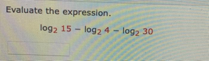 Solved Evaluate the expression. log2 15 – log2 4 logz 30 | Chegg.com