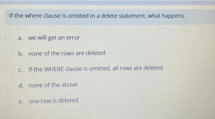 Solved If the where clause is omitted in a delete statement, | Chegg.com