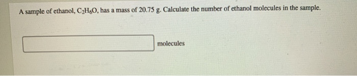 Solved A sample of ethanol, C2H60, has a mass of 20.75 g. | Chegg.com