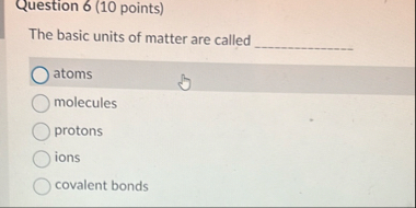 Solved Question 6 (10 ﻿points)The basic units of matter are | Chegg.com