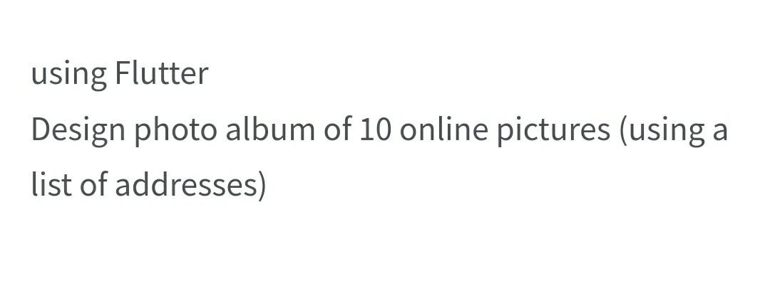 Solved using Flutter Design photo album of 10 online | Chegg.com