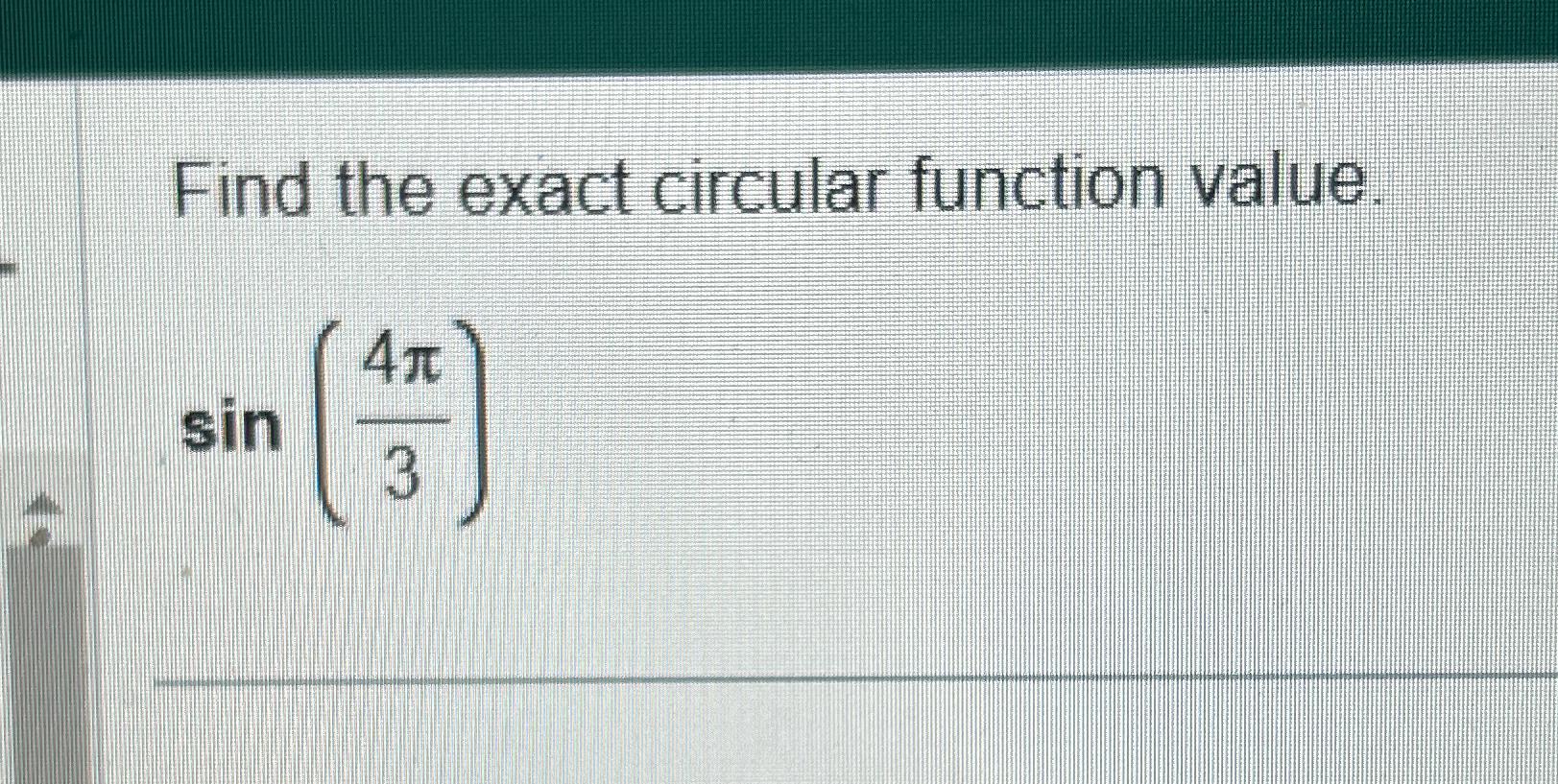 Solved Find the exact circular function value.sin(4π3) | Chegg.com